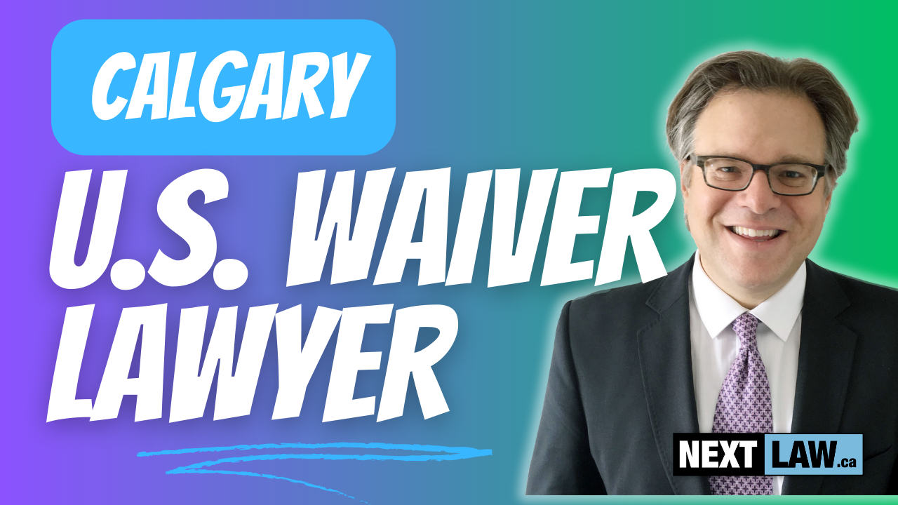 Calgary - Edmonton, Alberta's Best U.S. Entry Waiver Lawyer